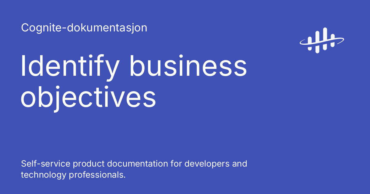 Identify business objectives - Cognite documentation
