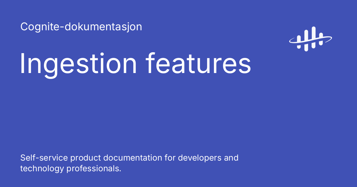 Ingestion features - Cognite documentation