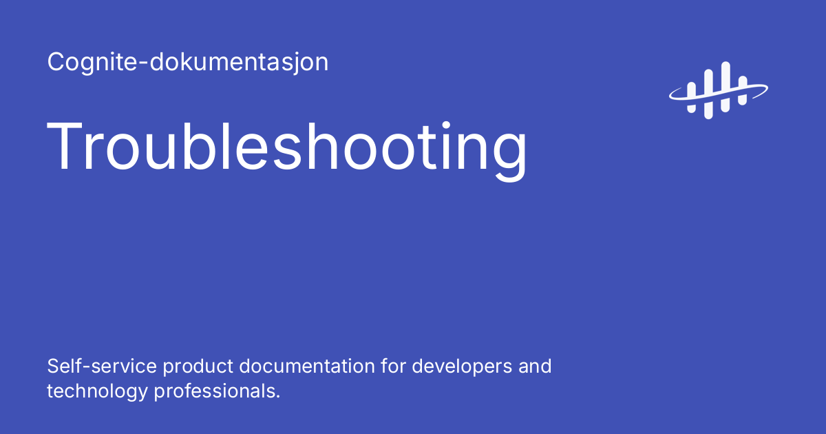 Troubleshooting - Cognite documentation