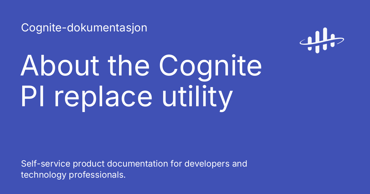About the Cognite PI replace utility - Cognite documentation
