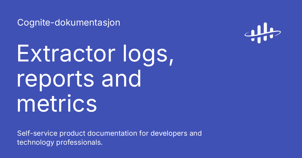 Extractor logs, reports and metrics - Cognite documentation